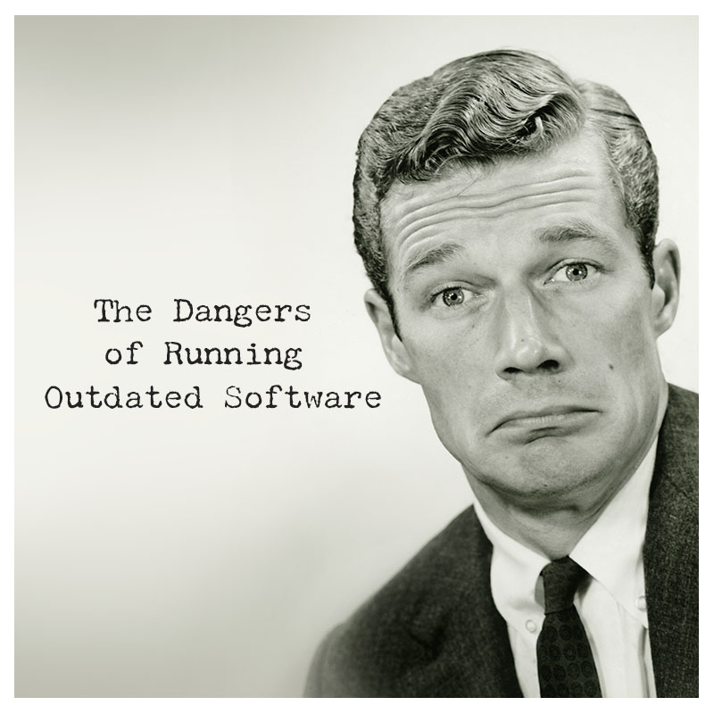 The Dangers of Running Outdated Software